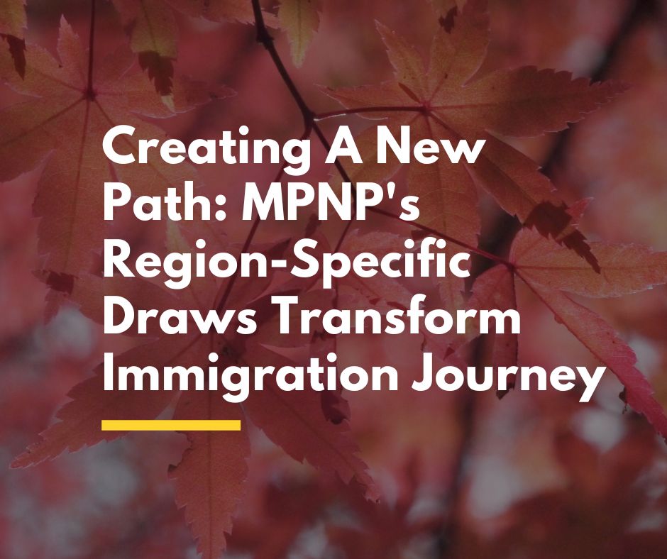 MPNP's Region-Specific Draws Transform Immigration Journey