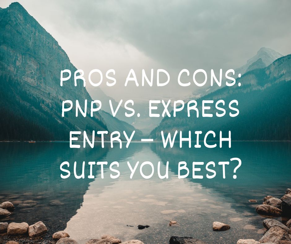 Pros and Cons: PNP vs. Express Entry – Which Suits You Best?
